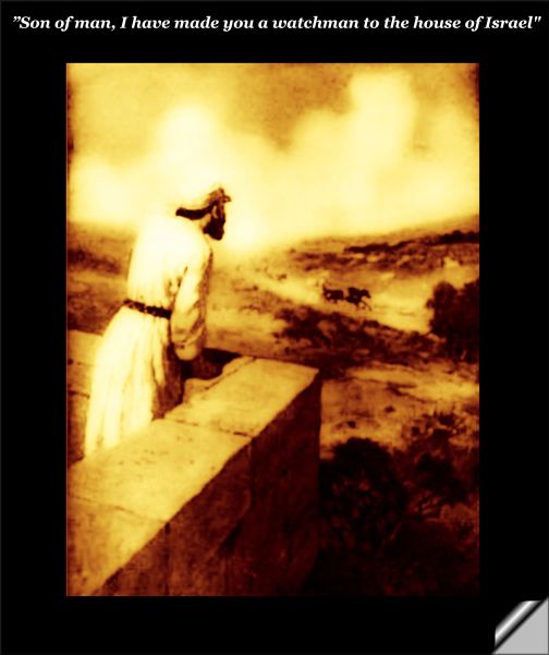 ”Son of man, I have made you a watchman to the house of Israel”